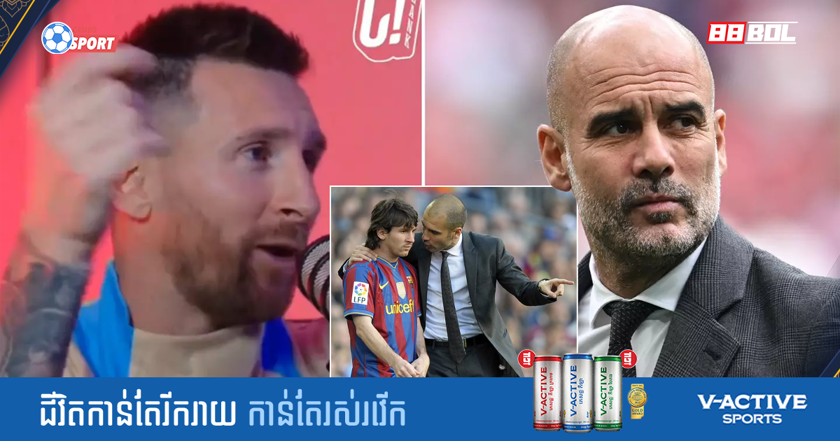 Messi ថា ខ្លួនហាក់មានភាពច្របូកច្របល់ ជាមួយលោក PEP ...